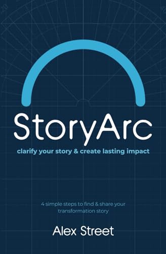 StoryArc: clarify your story & create lasting impact by Alex Street ...