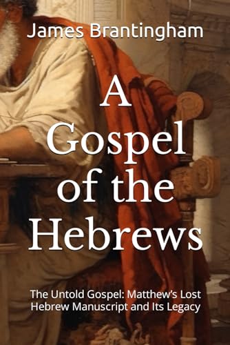 A Gospel of the Hebrews: The Untold Gospel: Matthew’s Lost Hebrew ...