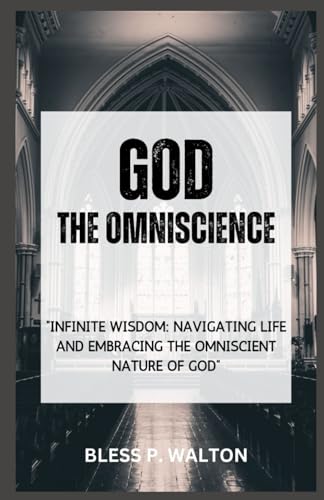 GOD THE OMNISCIENCE: “INFINITE WISDOM: NAVIGATING LIFE AND EMBRACING ...