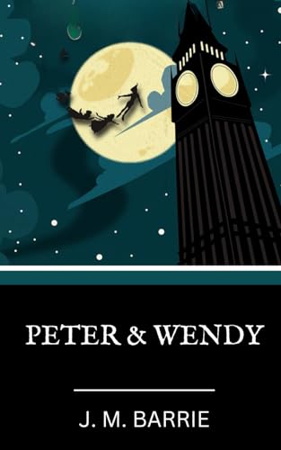 Peter and Wendy: The 1911 Peter Pan Original Novel by J.M. Barrie ...