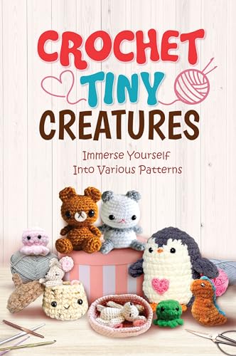 Crochet Tiny Creatures: Immerse Yourself Into Various Patterns: Cute ...