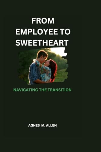 From Employee to Sweetheart: Navigating the Transition by Agnes M Allen ...