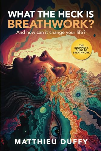 What The Heck Is Breathwork?: And How Can It Change Your Life? by ...