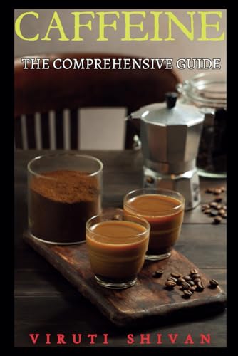 Caffeine - The Comprehensive Guide: Unlocking the Secrets of the World ...