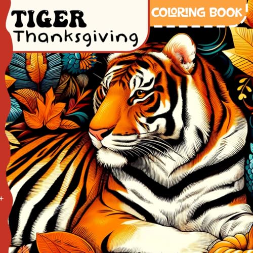 Tiger Thanksgiving Coloring Book: Festive Coloring Pages Featuring 50 ...