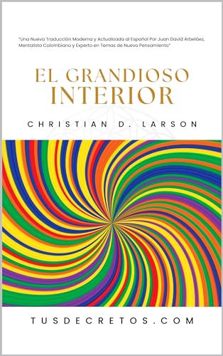 El Grandioso Interior - Christian D. Larson: Una Nueva Traducción ...