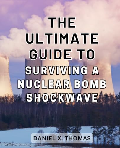 The Ultimate Guide to Surviving a Nuclear Bomb Shockwave: Ultimate ...
