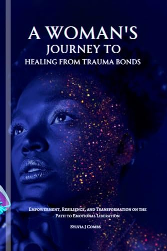 A Woman's Journey to Healing from Trauma Bonds: Empowerment, Resilience ...