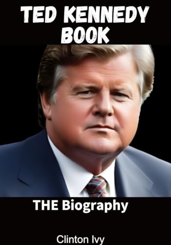 Ted Kennedy Book: The Biography by Clinton Ivy | Goodreads