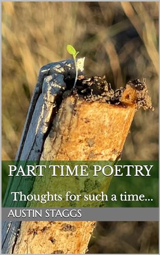 Part Time Poetry: Thoughts for such a time... by Austin Staggs | Goodreads