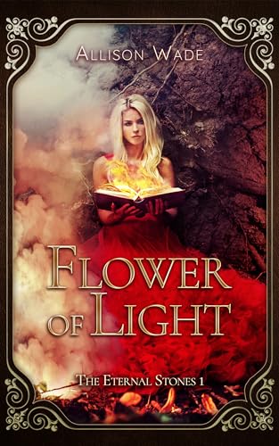 Flower of Light: The Eternal Stones 1 by Allison Wade | Goodreads