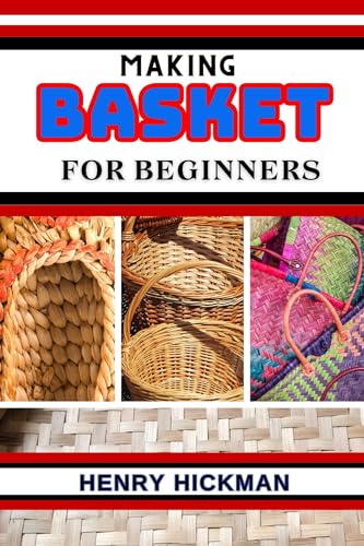 MAKING BASKET FOR BEGINNERS: Practical Knowledge Guide On Skills ...