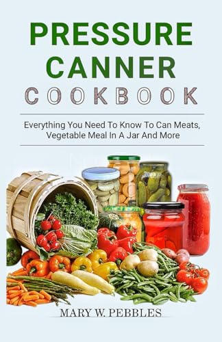 Pressure Canner Cookbook: Everything you need to know to can meats ...