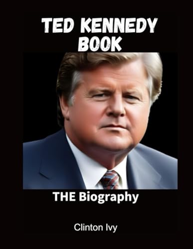 Ted Kennedy Book: The Biography by Clinton Ivy | Goodreads