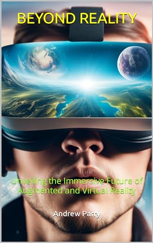 BEYOND REALITY: Unveiling the Immersive Future of Augmented and Virtual ...