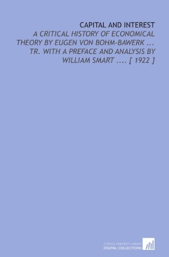 Capital and Interest: A Critical History of Economical Theory by Eugen ...