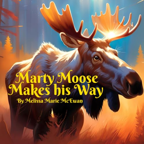 Marty Moose Makes His Way by Melissa Marie McEwan | Goodreads