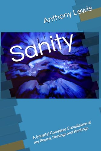 Sanity: A (mostly) Complete Compilation of my Poems, Musings and ...