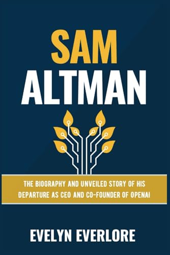 SAM ALTMAN: The Biography and Unveiled Story of his Departure as CEO ...