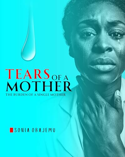 Tears of a Mother: A Burden of a Single Mother by Sonia Obajemu | Goodreads