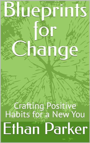 Blueprints for Change: Crafting Positive Habits for a New You by Ethan ...