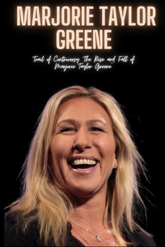 Marjorie Taylor Greene : Trail of Controversy,The Rise and Fall of ...