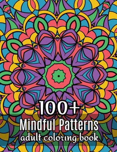 100+ MINDFUL PATTERNS ADULT COLORING BOOK: 100+ Easy and Relieving Mindful Patterns Coloring ...