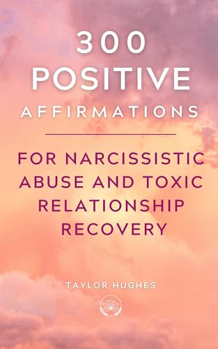 300 Positive Affirmations for Narcissistic Abuse and Toxic Relationship Recovery: Break Free ...