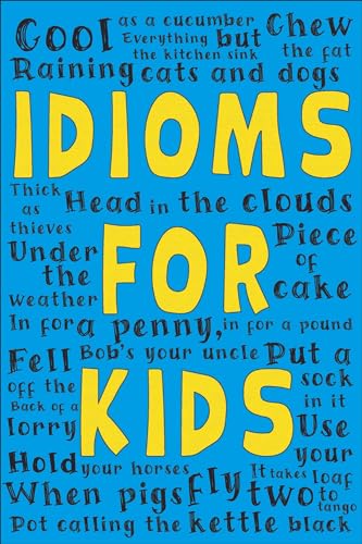 Idioms For Kids: The ultimate guide to common phrases, sayings and ...