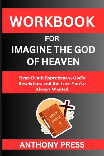 WORKBOOK FOR IMAGINE THE GOD OF HEAVEN: Near-Death Experiences, God’s ...