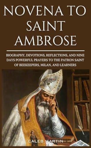Novena to Saint Ambrose: Biography, Devotions, Reflections, and Nine ...