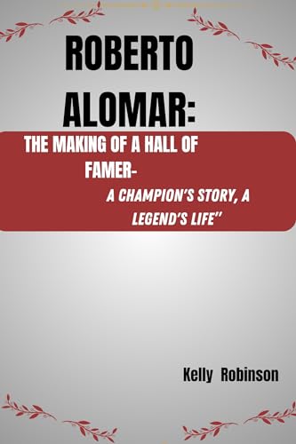 ROBERTO ALOMAR: THE MAKING OF A HALL OF FAMER: A Champion's Story, A Legend's Life” by Kelly ...