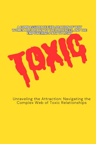 TOXIC: Untangling Desires: Navigating the Allure of Toxic Traits in ...