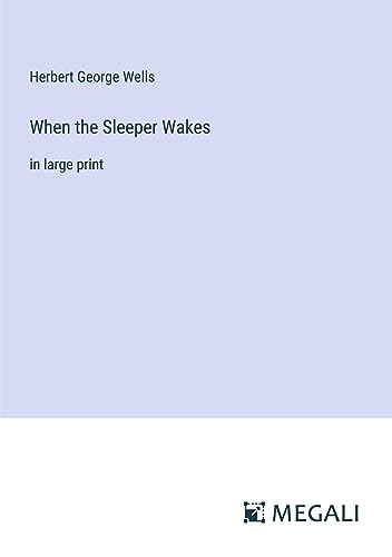 When the Sleeper Wakes: in large print by H.G. Wells | Goodreads