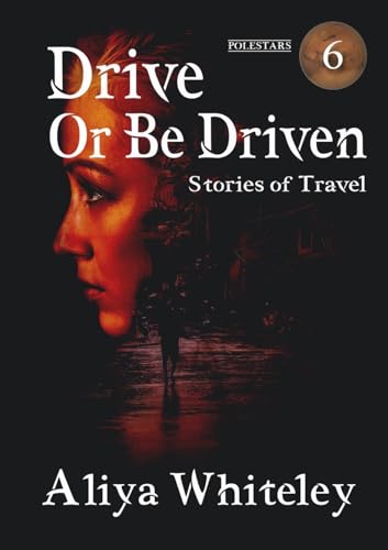 Drive or Be Driven: Stories of Travel by Aliya Whiteley | Goodreads