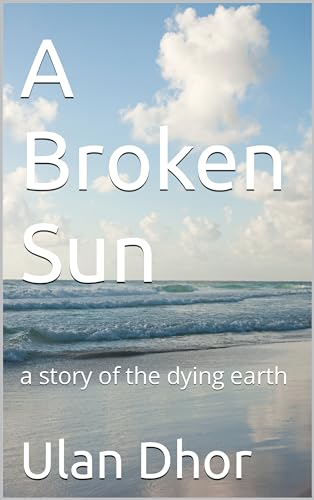 A Broken Sun: a story of the dying earth by Ulan Dhor | Goodreads