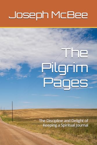 The Pilgrim Pages: The Discipline and Delight of Keeping a Spiritual ...