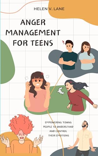 ANGER MANAGEMENT FOR TEENS: Empowering Young People to Understand and ...