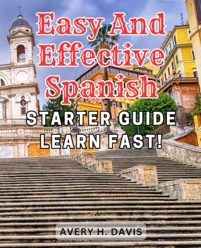 Easy and Effective Spanish Starter Guide: Learn Fast!: Master the ...