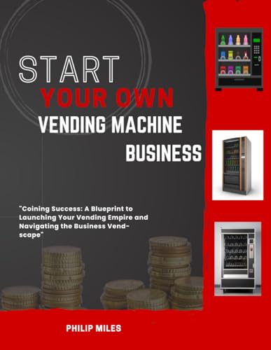 START YOUR OWN VENDING MACHINE BUSINESS: Coining Success, A Blueprint ...