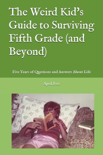 The Weird Kid's Guide to Surviving Fifth Grade (and Beyond): Five Years ...
