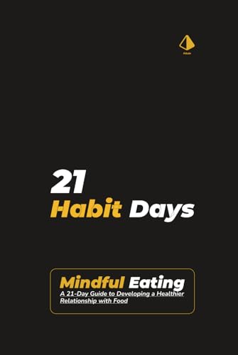 21 Habit Days: Mindful Eating Mastery: A 21-Day Guide to Developing a ...
