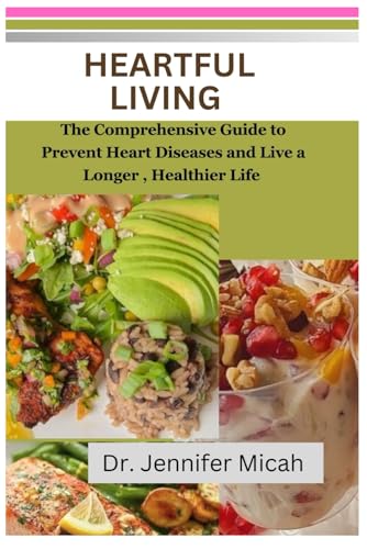 Heartful Living: The Comprehensive Guide to Prevent Heart Diseases, and ...