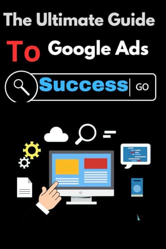 The Ultimate Guide To Google Ads Success: Uncover the Secrets to ...