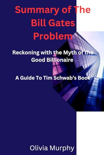 Summary of The Bill Gates Problem:: Reckoning with the Myth of the Good ...