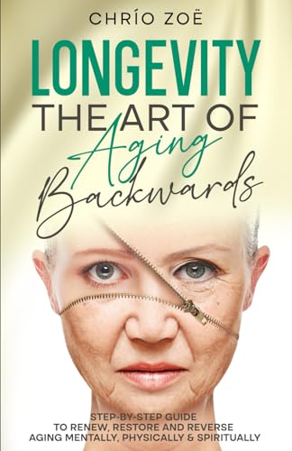 Longevity: The Art of Aging Backwards: Step-by-Step Guide to Renew ...