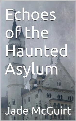 Echoes of the Haunted Asylum by Jade McGuirt | Goodreads