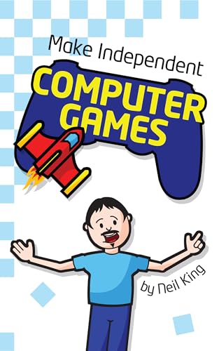 Make Independent Computer Games by Neil King | Goodreads