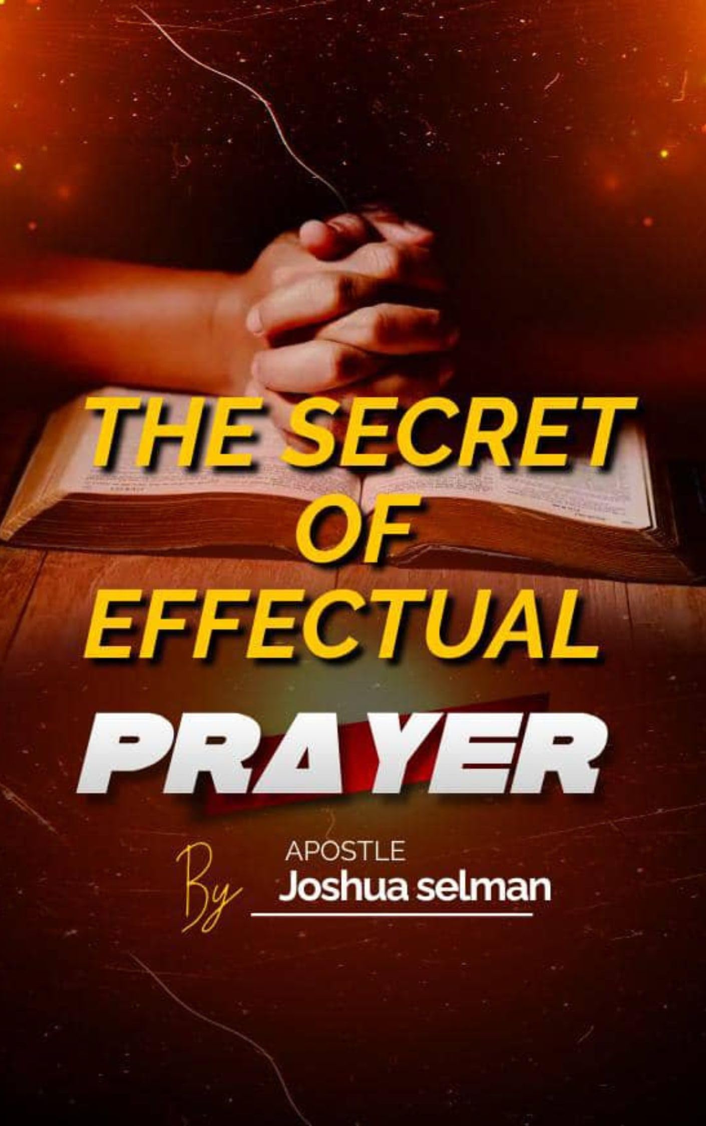 THE SECRET OF EFFECTUAL PRAYER by Joshua Selman | Goodreads