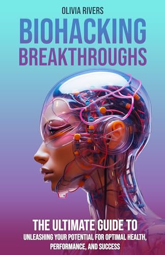 Biohacking Breakthroughs: The Ultimate Guide to Unleashing Your ...